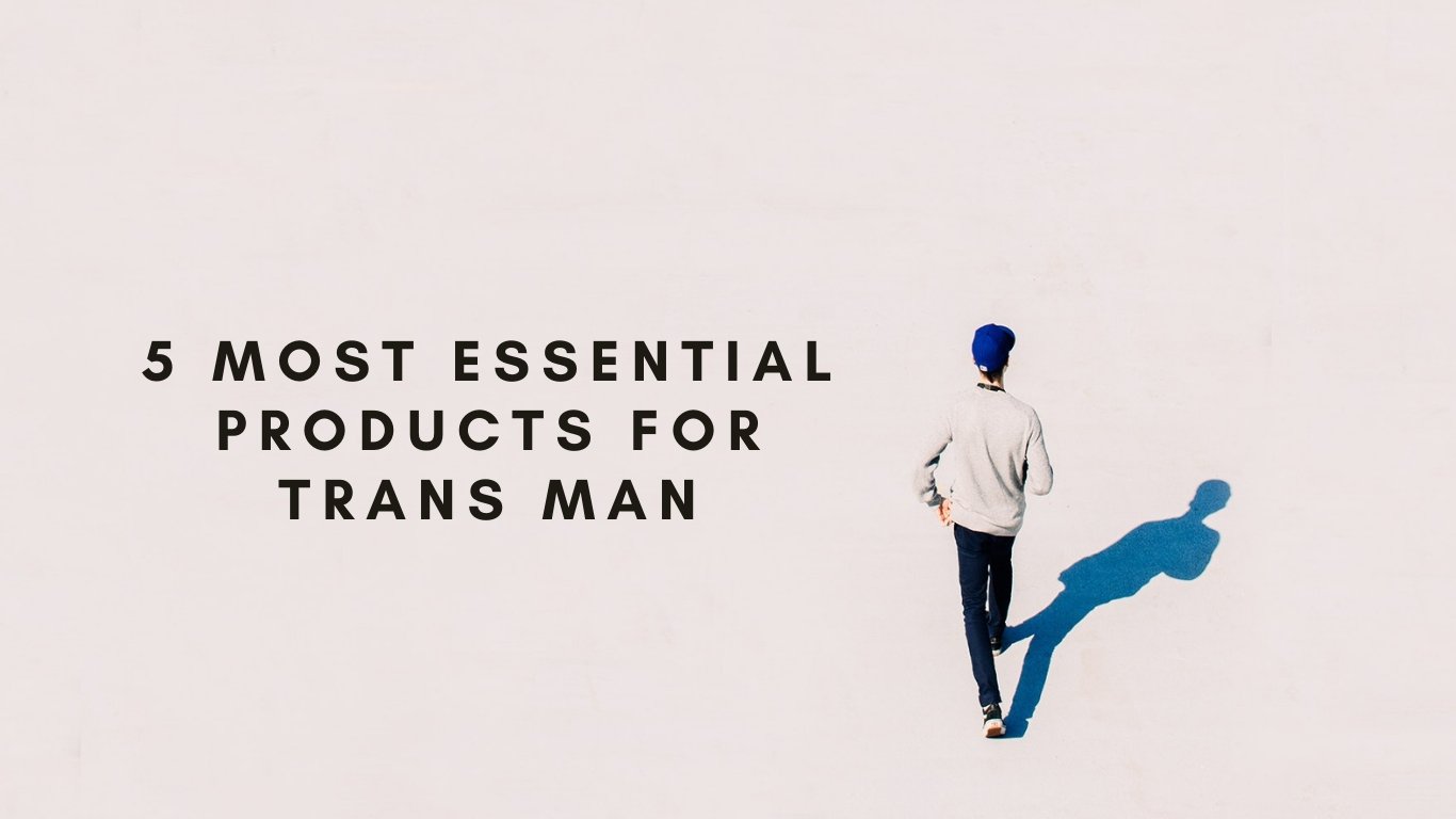 5 Most Essential Products for Trans man – Axolom