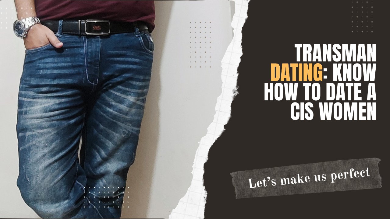 TRANSMAN Dating: Know How To Date A Cis Women – Axolom